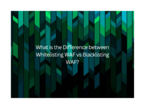 What is the Difference between Whitelisting WAF vs Blacklisting WAF ...